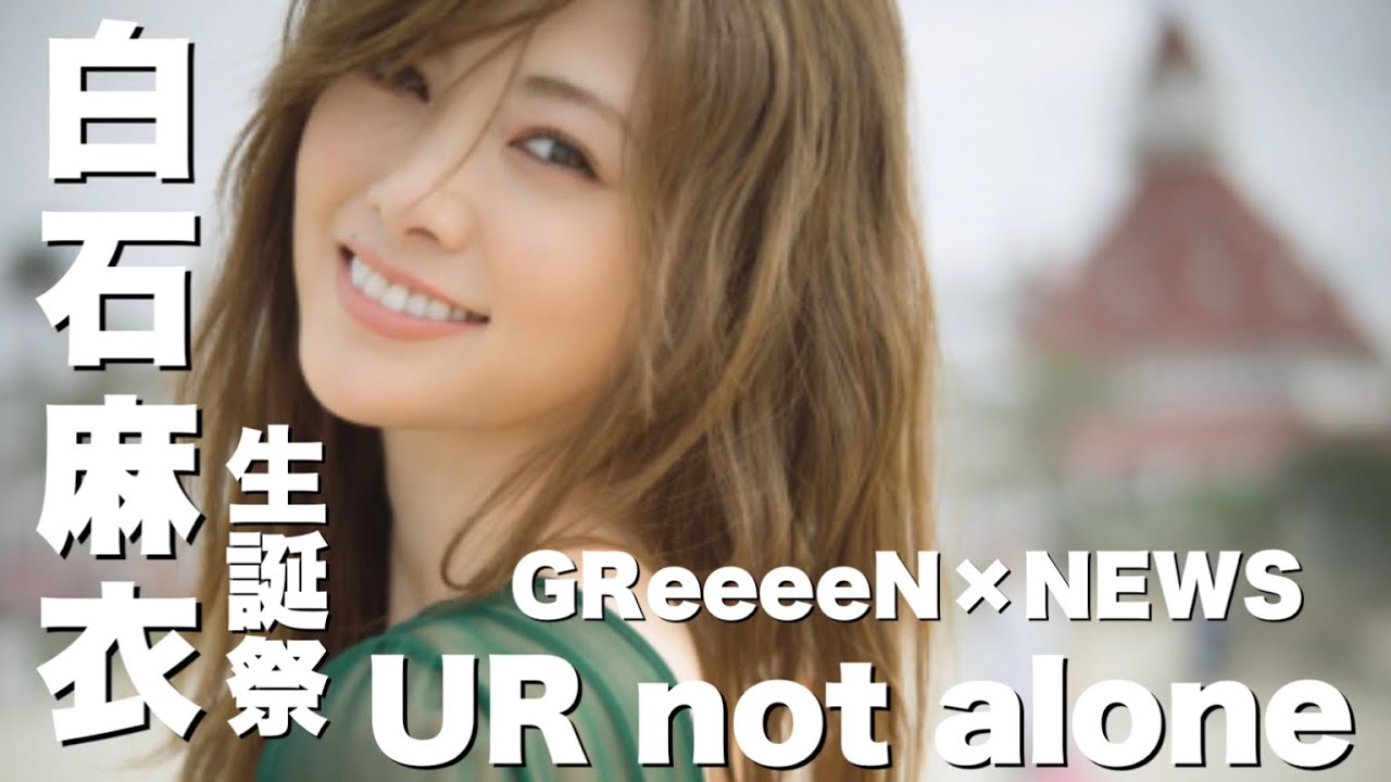 白石麻衣 『UR not alone』GReeeeN×NEWS 〖乃木坂46 MAD〗〖生誕祭〗 - TKHUNT