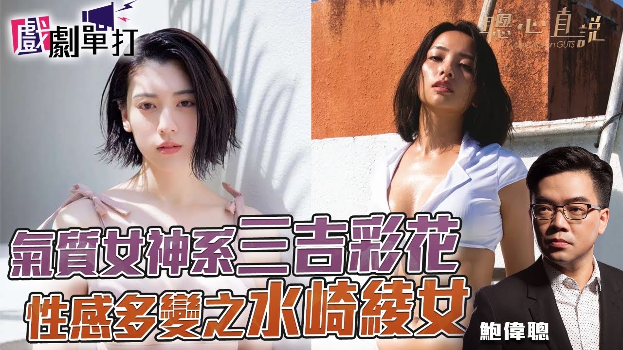 氣質女神系三吉彩花 性感多變之水崎綾女｜戲劇單打｜【聰心直說】鮑偉聰 嘉賓：草草一刀，Gary 2023/05/21 - TKHUNT